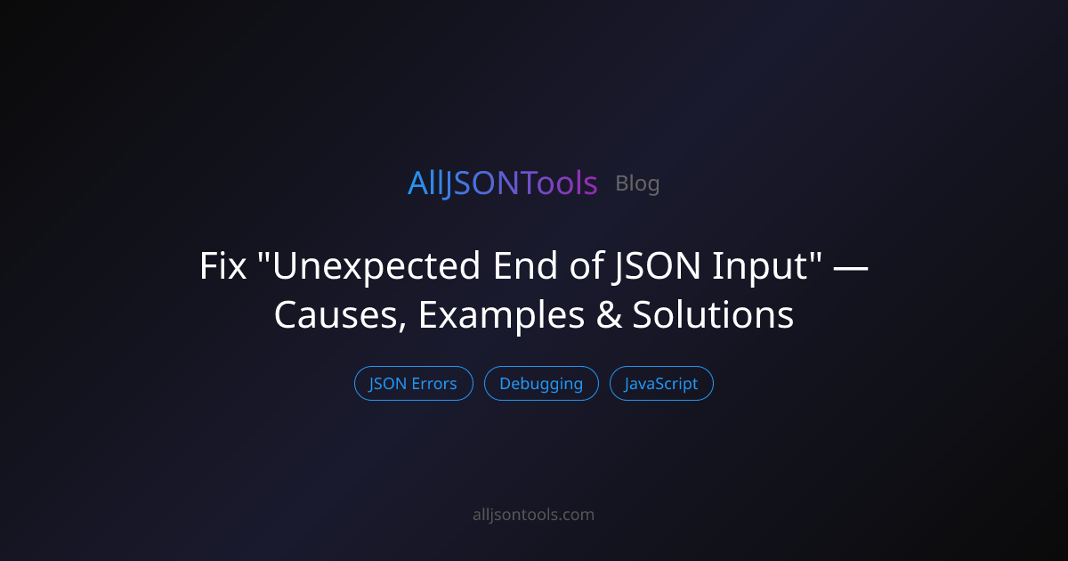 Fix "Unexpected End of JSON Input" — Causes, Examples & Solutions